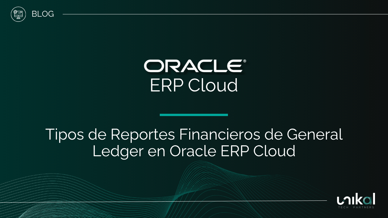 Tipos de Reportes Financieros de General Ledger en Oracle ERP Cloud